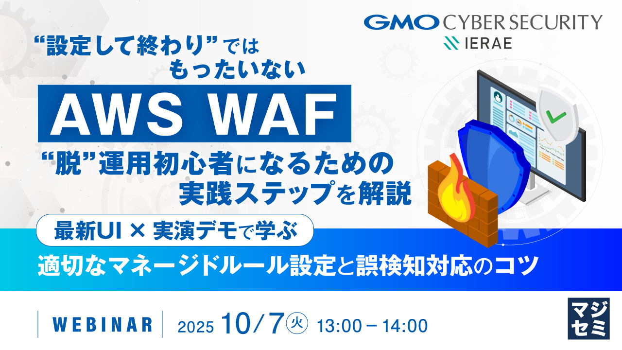 設定して終わりではもったいない AWS WAF “脱”運用初心者になるための実践ステップを解説 | セミナー・オンライン相談会情報 | 脆弱性診断（セキュリティ診断）のGMOサイバー ...